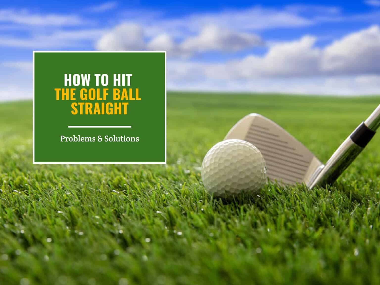 How To Hit The Golf Ball Straight - Problems & Solutions